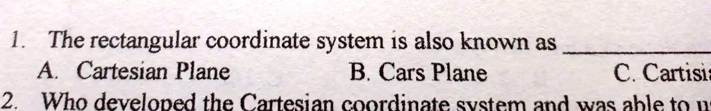 1. The rectangular coordinate system is also known as A. Cartesian ...