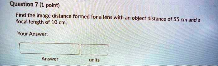SOLVED: Question 7 (1 point) Find the image distance formed for a lens ...