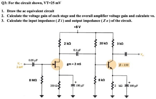 SOLVED: Q3: For the circuit shown, VT = 25mV 1. Draw the AC equivalent circuit. 2. Calculate the ...