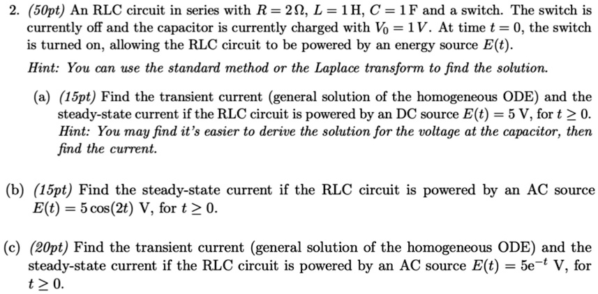 (50pt) An RLC circuit in series with R=2Omega ,L=1H,C=1F and a switch. The switch is currently ...