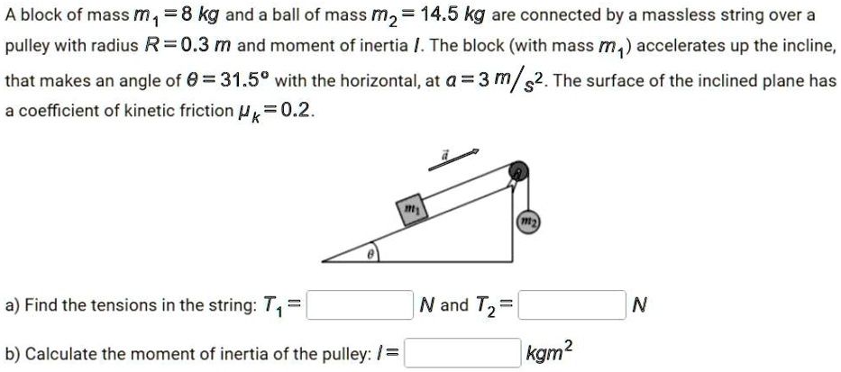SOLVED: need it urgently please Ablock of massm=8 kg and a ball of mass m=14.5kg are connected ...