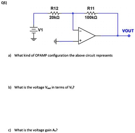 SOLVED: Q5) R12 = 20kÎ© R11 = 100kÎ© VOUT a) What kind of OPAMP configuration does the above ...