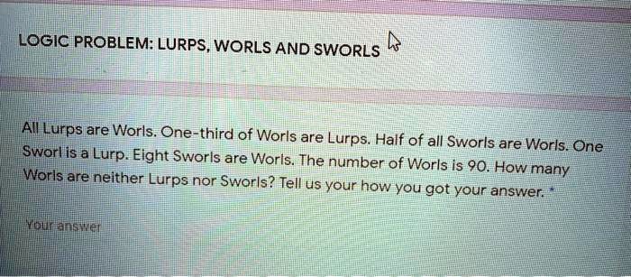 LOGIC PROBLEM: LURPS, WORLS AND SWORLS All Lurps are Worls. One-third ...