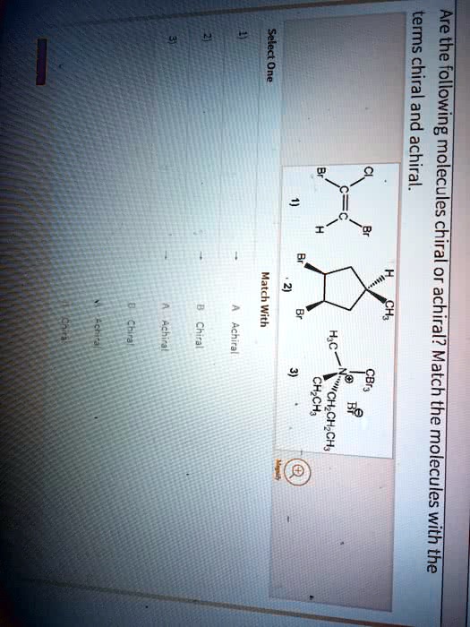 SOLVED: ' Are the following molecules chiral or achiral? Match the ...