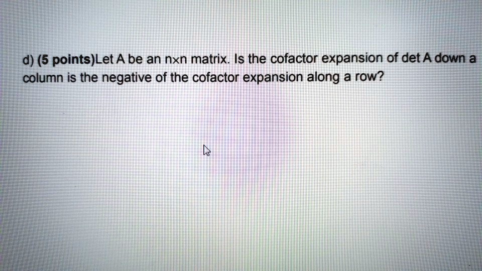 Solved D 5 Pointslet A Be An Nxn Matrix Is The Cofactor Expansion Of Deta Down A Column Is 