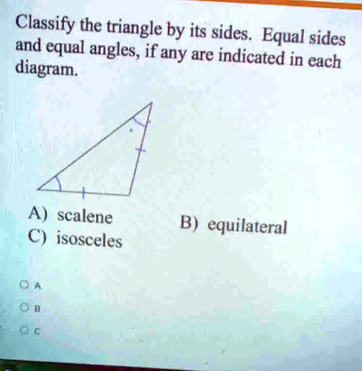 SOLVED: Classify` the triangle by its sides . Equal sides and equal angles, if any are indicated ...