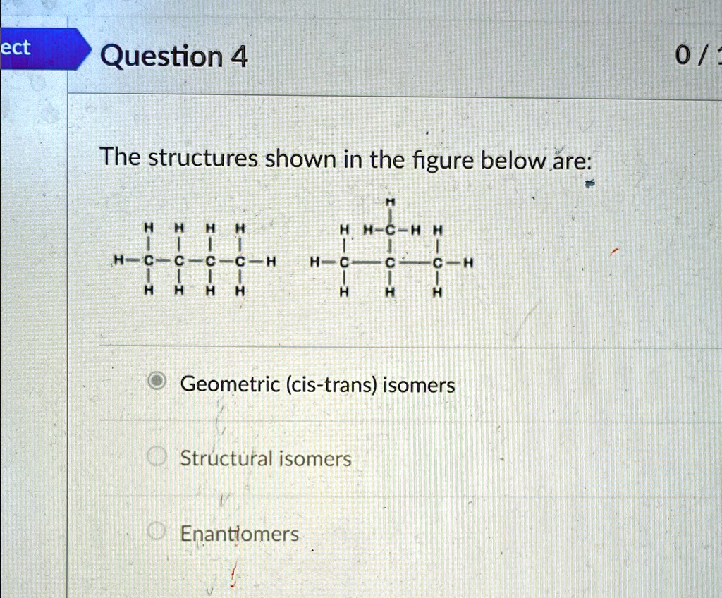 ect Question 4 The structures shown in the figure below are: Geometric (cis-trans) isomers ...