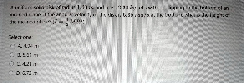 A uniform solid disk of radius 1.60 m and mass 2.30 kg rolls without ...