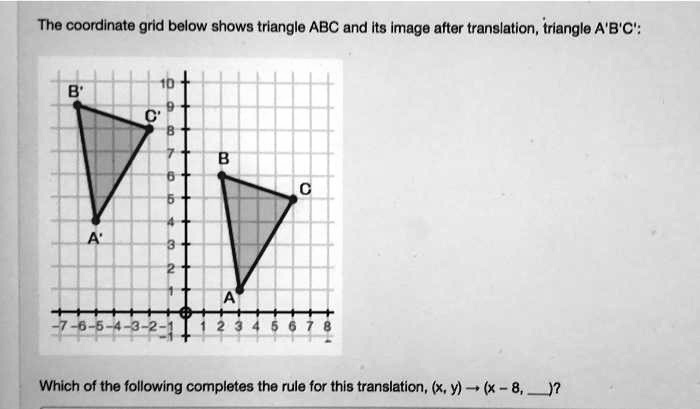 The coordinate grid below shows triangle ABC and its image after translation, triangle A'B'C ...