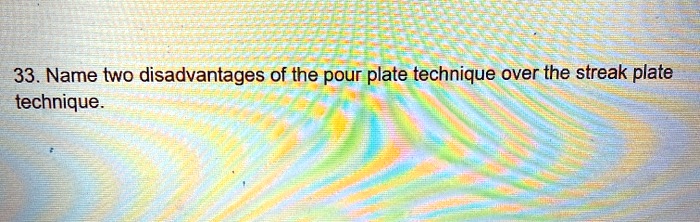 SOLVED: 33. Name two disadvantages of the pour plate technique over the ...