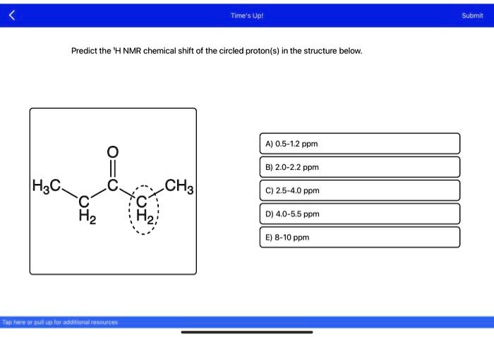Time's Up! Predict the 'H NMR chemical shift of the circled proton(s ...