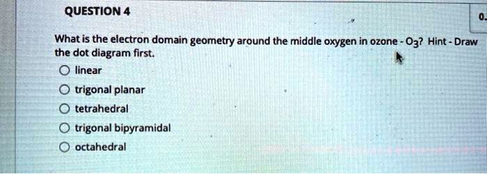 QUESTION 4 What is the electron domain geometry around the middle ...