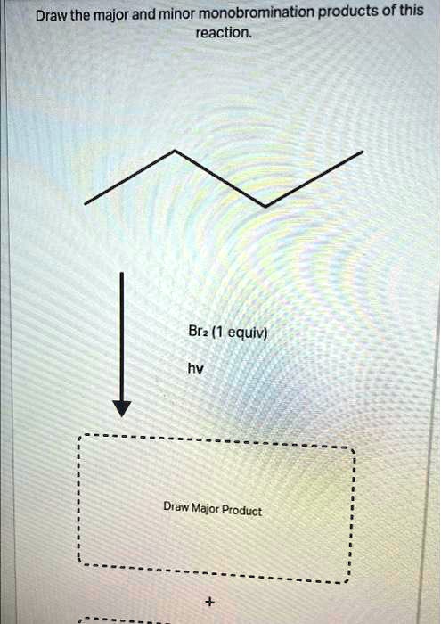 Draw the major and minor monobromination products of this reaction. Br ...