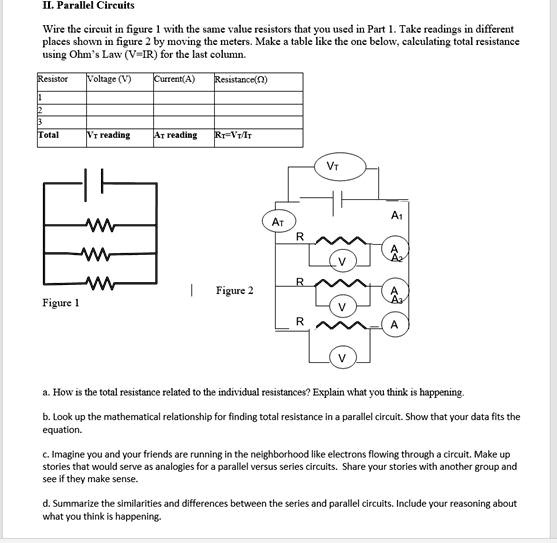 II. Parallel Circuits Wire the circuit in figure 1 with the same value resistors that you used ...