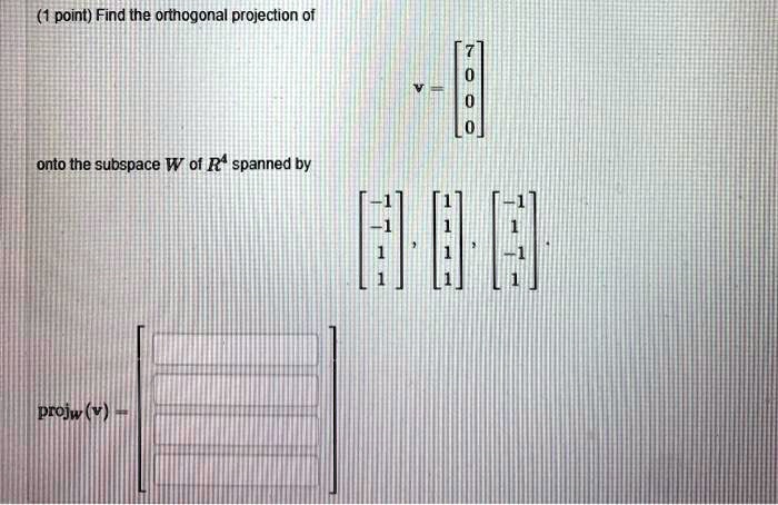 Find the orthogonal projection of v onto the subspace W of R^n spanned by HHH.