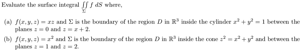 SOLVED:Evaluate the surface integral Jf dS where, f(,y; 2) = z and X is the boundary of the ...