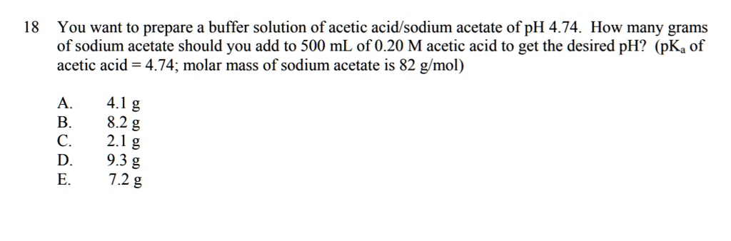 SOLVED: 18 You want to prepare a buffer solution of acetic acid/sodium acetate of pH 4.74 How ...