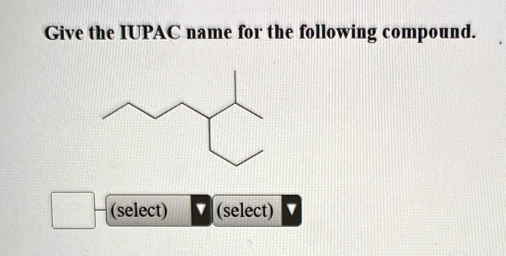 Give the IUPAC name for the following compound. Give the IUPAC name for the following compound ...