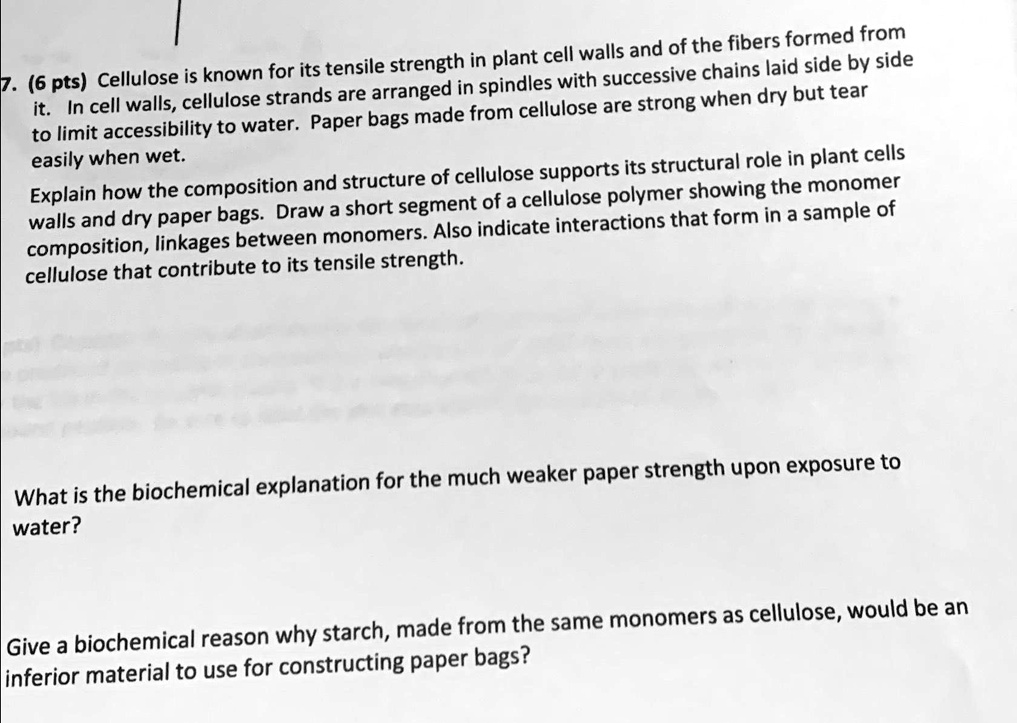 7. (6 pts) Cellulose is known for its tensile strength in plant cell ...