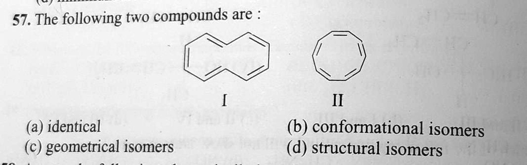 the following two compounds are 57 the following two compounds are a identical geometrical ...