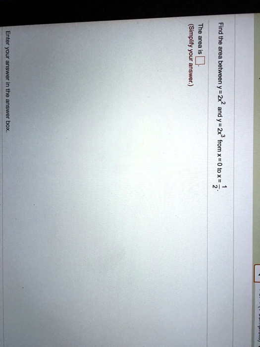 SOLVED: The (Simplify your area Find the area answer) between y = 2x2 ...