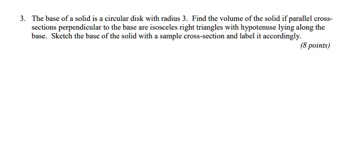 SOLVED: The base of a solid is circular disk with radius 3 Find the volume of the solid if ...