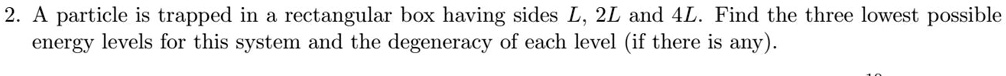 SOLVED: A particle is trapped in rectangular box having sides L; 2L and ...