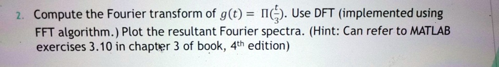 Solved Please Use Matlab Compute The Fourier Transform Of Gt 1c Use Dft Implemented 8818