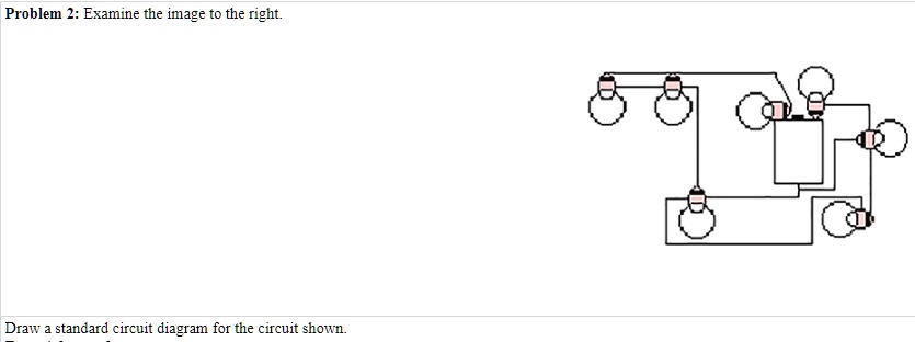 SOLVED: Problem 2: Examine the image to the right Draw standard circuit ...