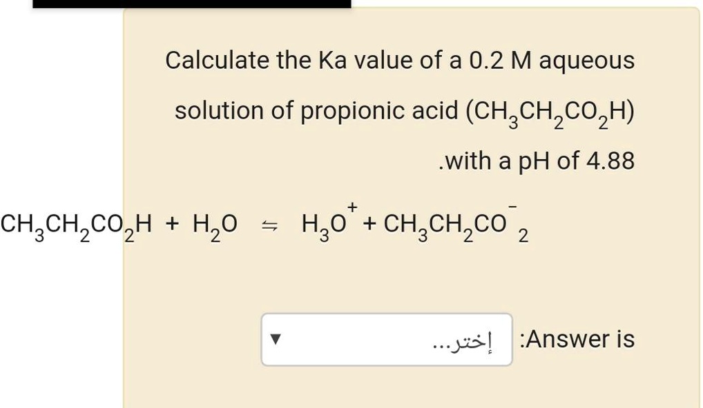 Calculate the Ka value of a 0.2 M aqueous solution of propionic acid ...