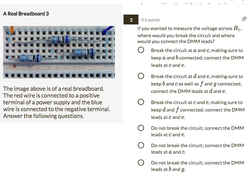 SOLVED: A Real Breadboard 3 0.5 points Ifyou wanted to measure the voltage across R1, where ...