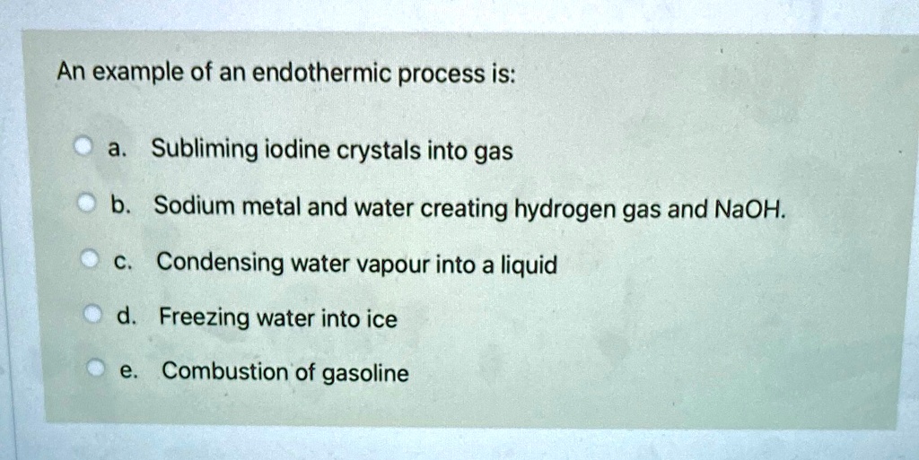 An example of an endothermic process is: a. Subliming iodine crystals ...