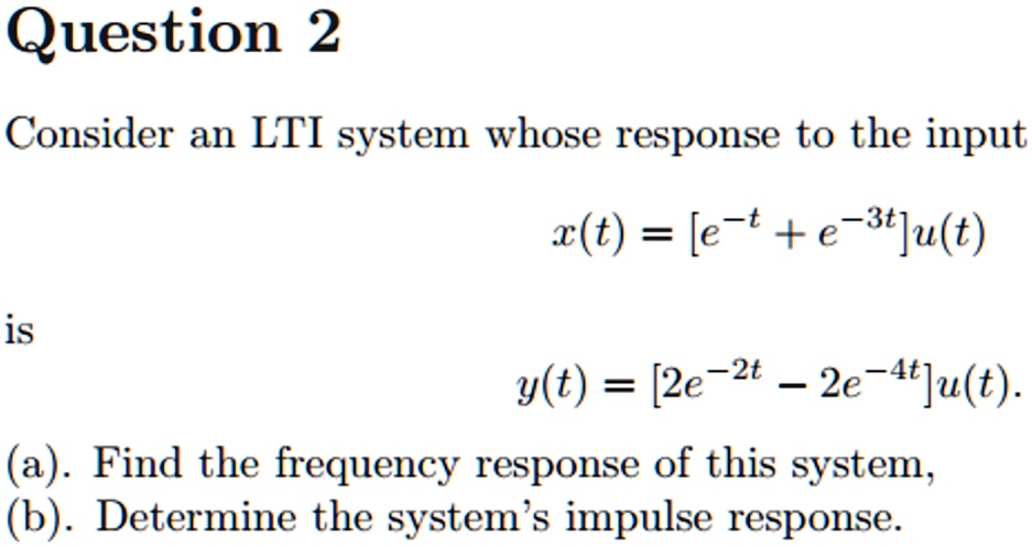 SOLVED: Consider an LTI system whose response to the input x(t) = [e^(-t) + e^(-3t)]u(t) is a ...