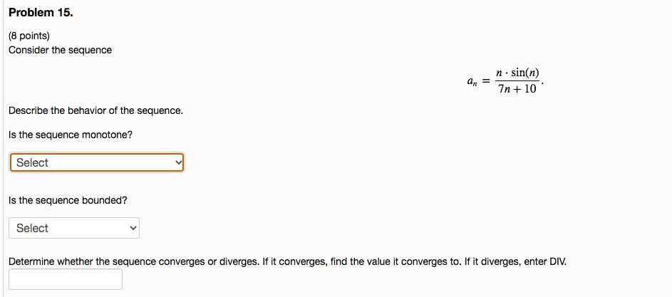 [GET ANSWER] problem 15 8 points consider the sequence n sinn 7n 10 describe the behavior of the ...