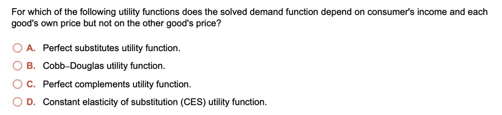 For Which Of The Following Utility Functions Does The Solved Demand Function Depend On Consumers