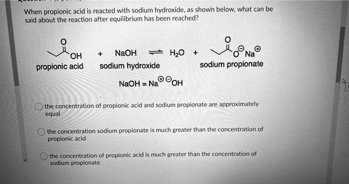 SOLVED:When propionic acid is reacted with sodium hydroxide; as shown ...