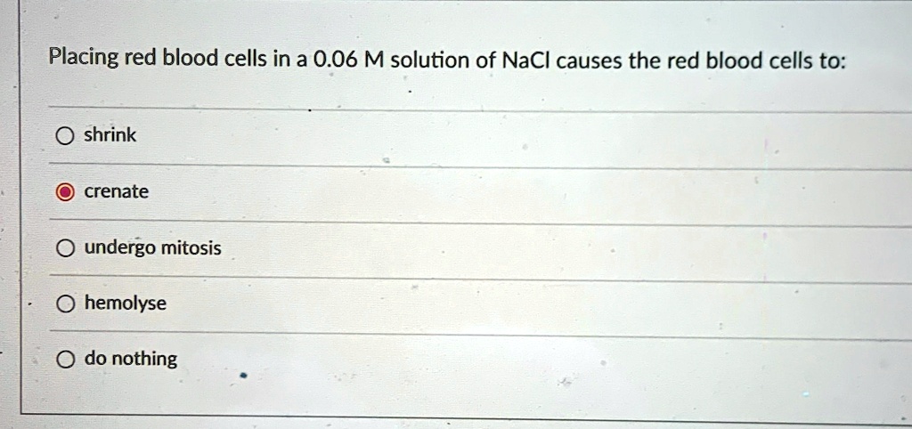 Placing red blood cells in a 0.06M solution of NaCl causes the red ...