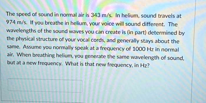 SOLVED: The speed of sound in normal air is 343 m/s. In helium, sound ...