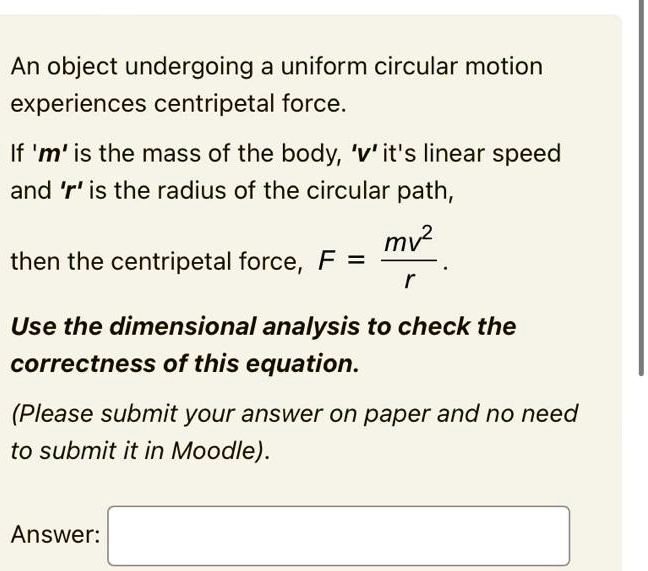 An object undergoing a uniform circular motion experiences centripetal force. If 'm' is the mass ...