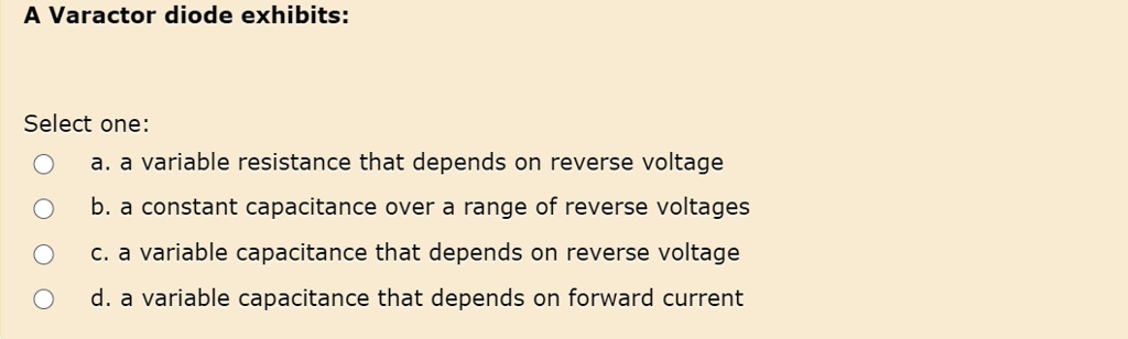 SOLVED: A Varactor diode exhibits Select one: C a. a variable resistance that depends on reverse ...