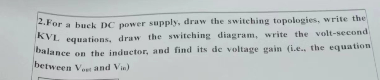 2. For a buck DC power supply, draw the switching topologies, write the ...