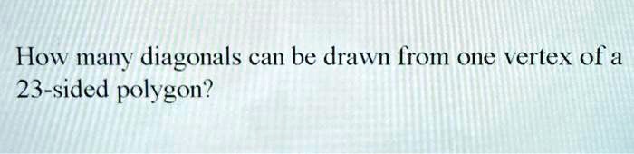 SOLVED: How many diagonals can be drawn from one vertex of a 23-sided ...