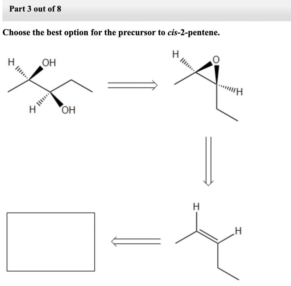 SOLVED: Part 3 out of 8 Choose the best option for the precursor to cis ... SOLVED: Part 3 out of 8 Choose the best option for the precursor to cis ...
