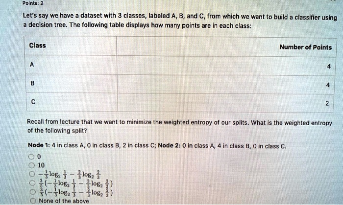 SOLVED: Polnts: 2 Let's say we have dataset with 3 classes, labeled A B, and C, from which we ...