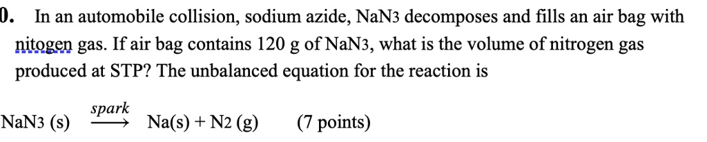 SOLVED: In an automobile collision, sodium azide, NaN3, decomposes and ...