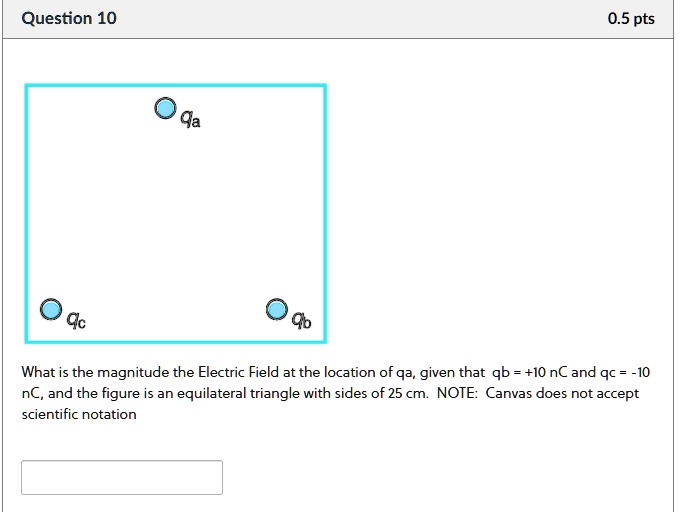 SOLVED: Question 10 0.5 pts Ga Gc What is the magnitude the Electric Field at the location of qa ...