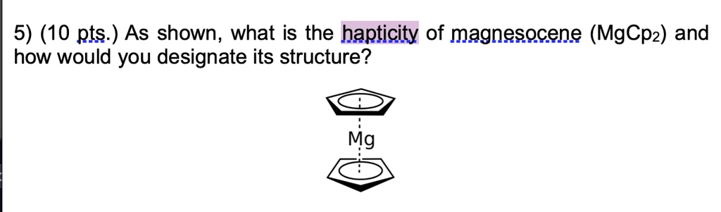 SOLVED: 5) (10 pts ) As shown, what is the hapticity of magnesocene ...