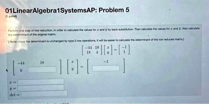 SOLVED: Texts: 01LinearAlgebra1SystemsAP:Problem 5 1 point) Perform one step of row reduction ...