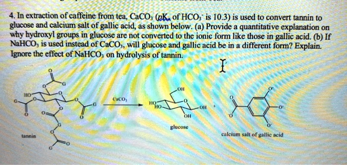 SOLVED: 4 In extraction of caffeine from tea; CaCO, (pK of HCO; is 10.3 ...