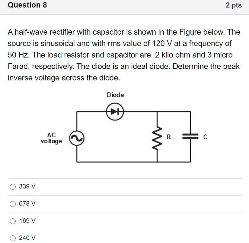 Question 8 2 pts A half-wave rectifier with capacitor is shown in the ...